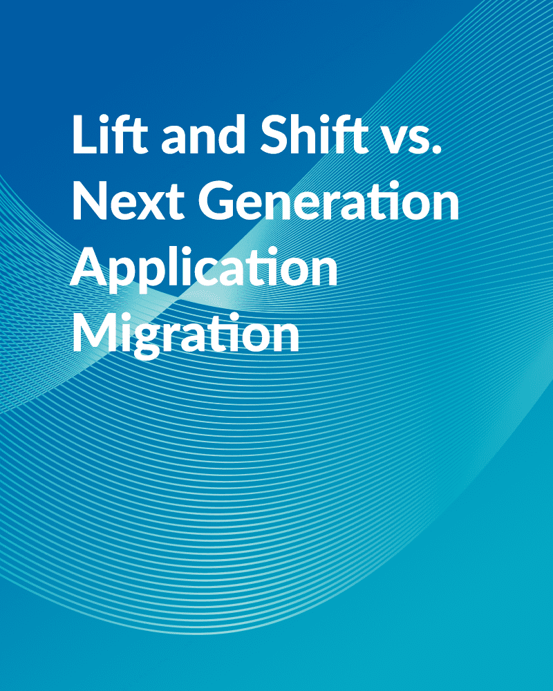 Lift and Shift Vs. Next Generation Application Migration - VirtaMove Lift and Shift Vs. Next Generation Application Migration - VirtaMove